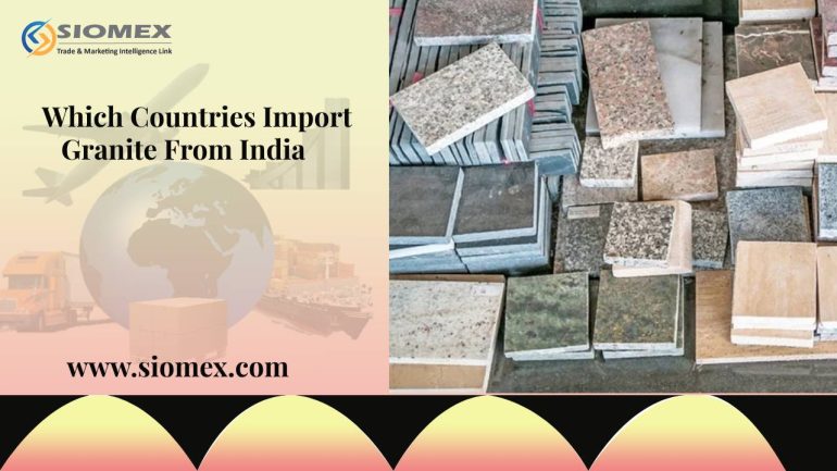 Which countries import granite from India - Siomex